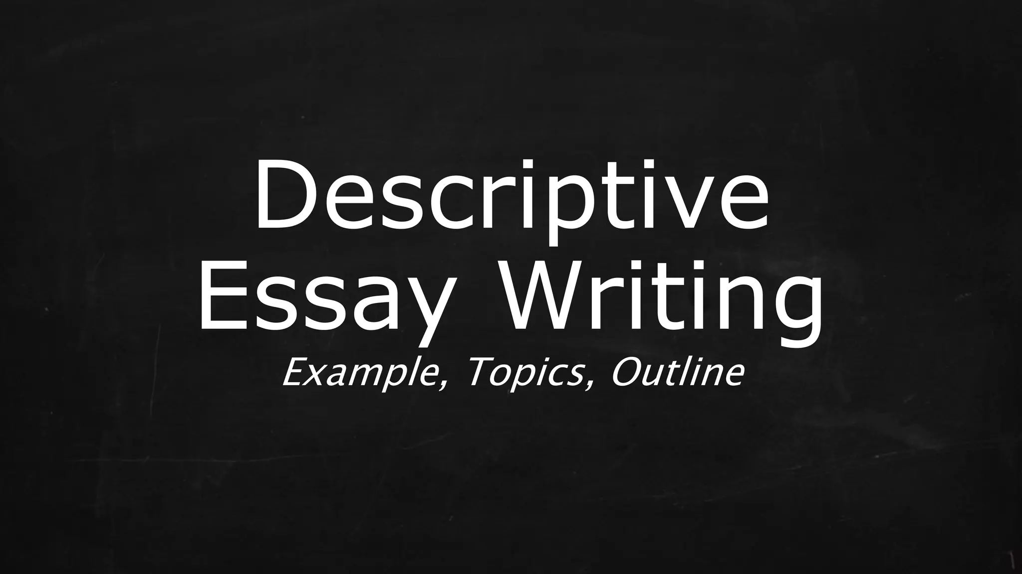 Descriptive Essay Writing: Example, Topics, Outline | PPT