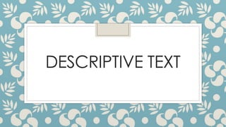 Descriptive Text - - English for Secondary Language.pptx