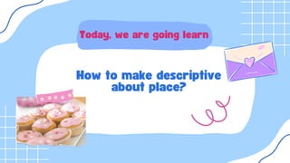Descriptive text (place) this power point tell us about descriptive ...