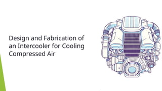 Design-and-Fabrication-of-an-Intercooler-for-Cooling-Compressed-Air 21.pptx