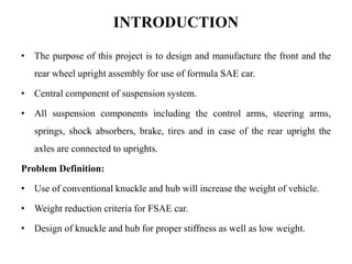 Design and analysis of knuckle and hub of FSAE race car | PPTX