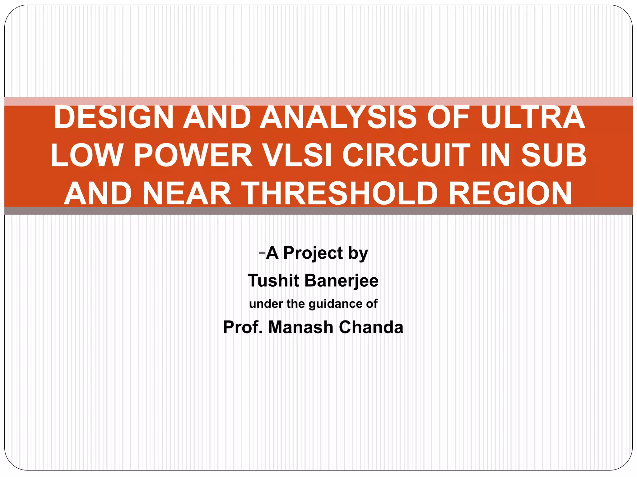 Design and analysis of ultra low power vlsi circuit in sub and near threshold region (2016) | PPTX