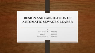 DESIGN AND FABRICATION OF AUTOMATIC SEWAGE CLEANER.pptx