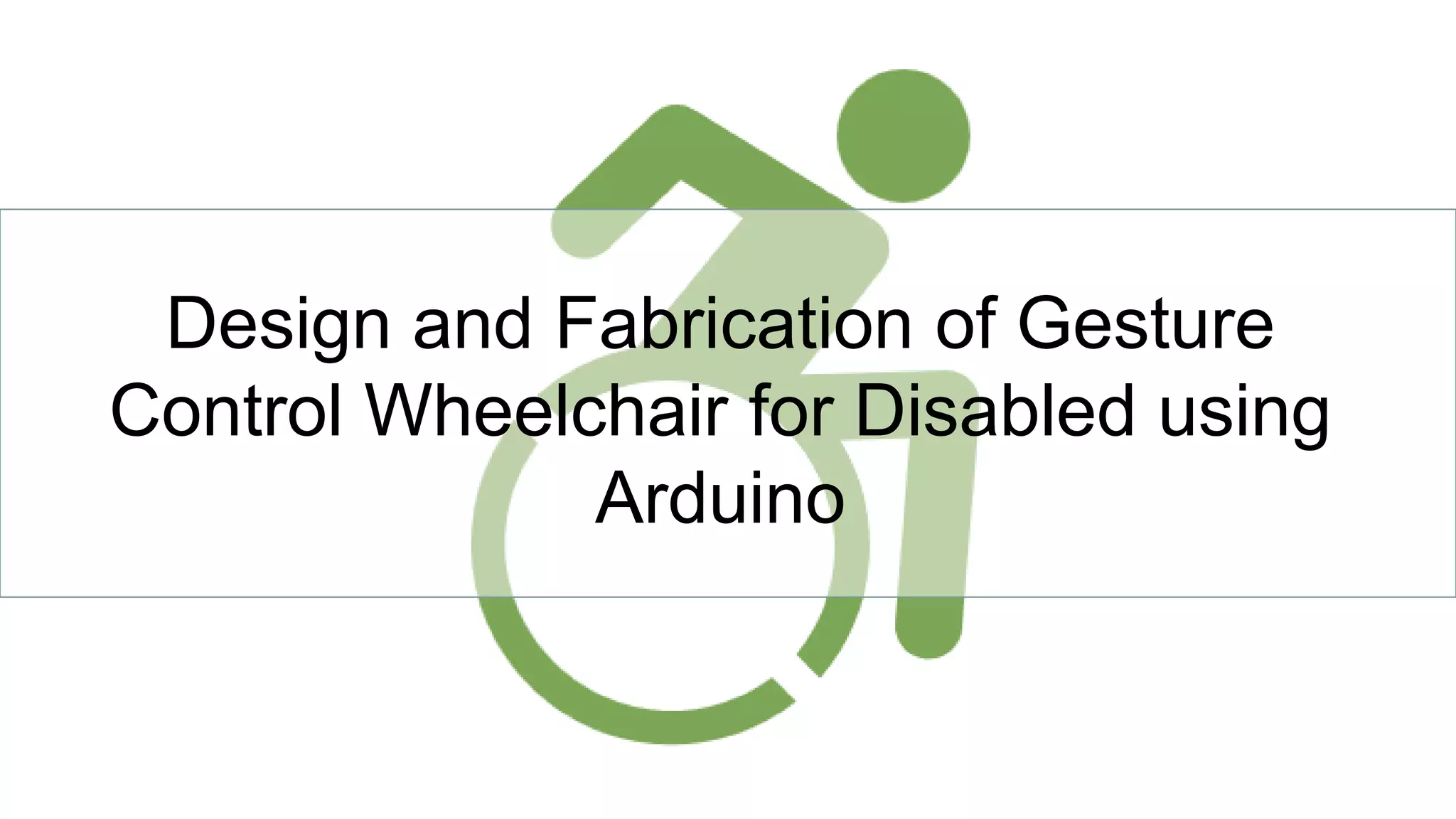 Design And Fabrication Of Gesture Control Wheelchair For Disabled Using Arduinopptx