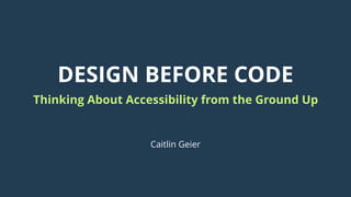 Design Before Code: Thinking About Accessibility from the Ground Up | PPT