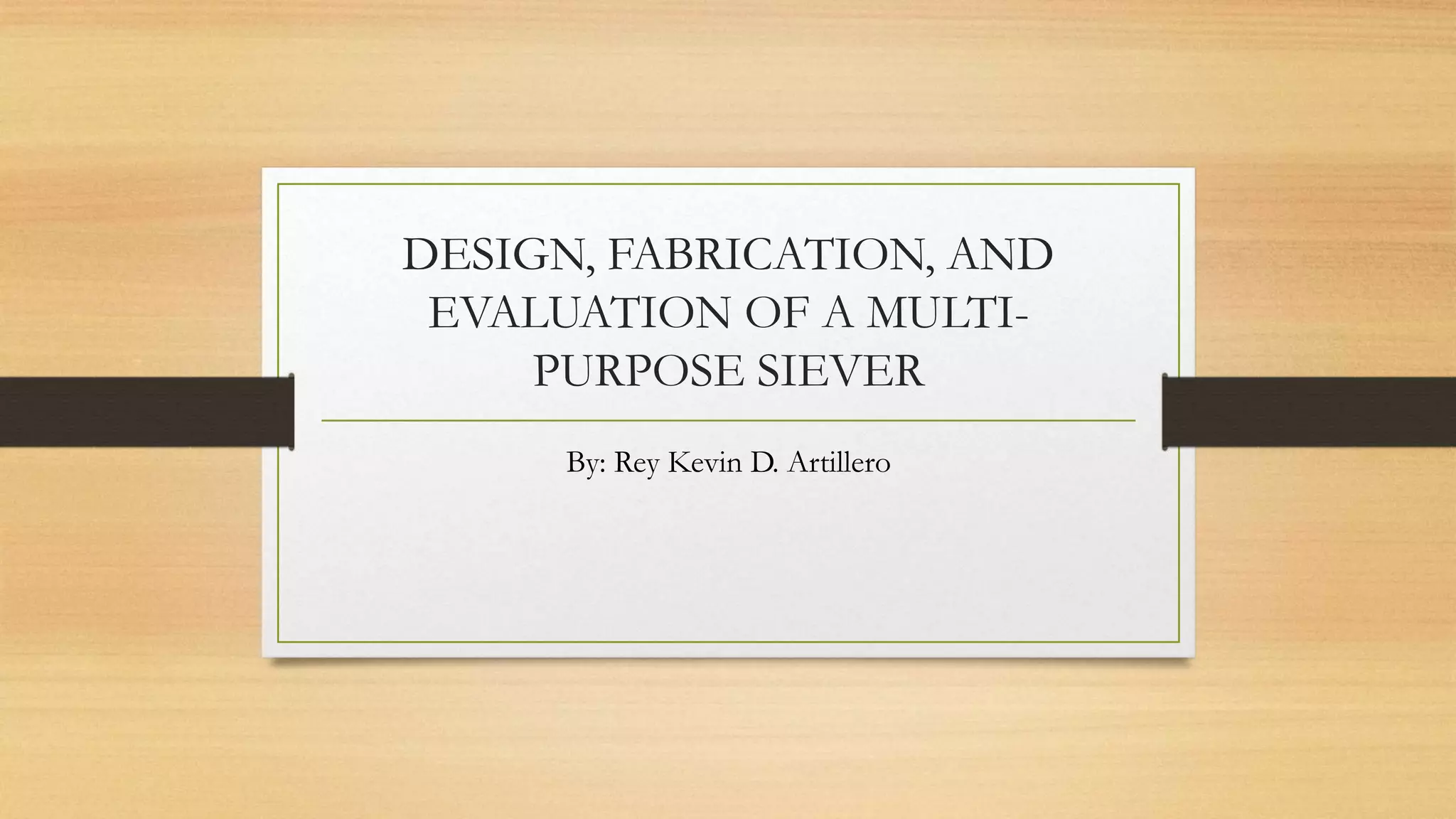 DESIGN, FABRICATION, AND EVALUATION OF A MULTI-PURPOSE SIEVER PPT.pptx