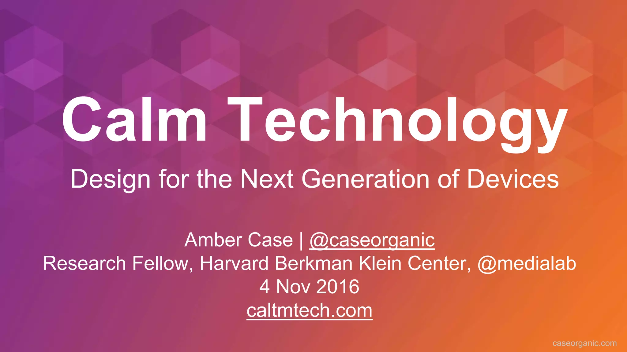 Designing Calm Technology: Design for the Next Generation of Devices | PPTX