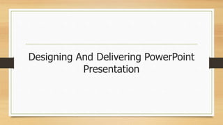 Designing And Delivering PowerPoint Presentation.pptx