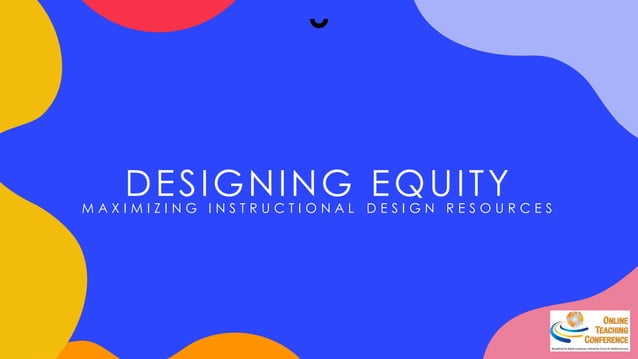 Online Teaching Conference 2024 Designing Equity: Maximizing Instructional Design Resources | PPT