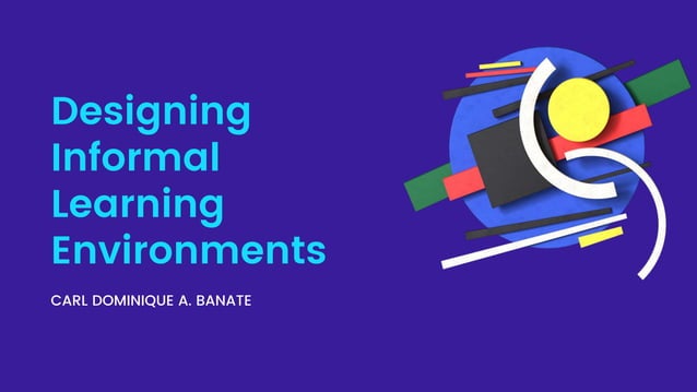 DESIGNING INFORMAL LEARNING ENVIRONMENTS_BANATE.pptx