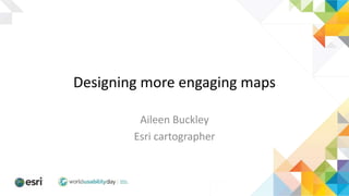 Designing more engaging_maps_buckley_11-13-14 | PPTX