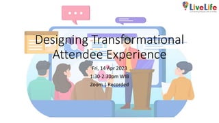 Designing Transformational Attendee Experience (14 Apr 2023).pptx