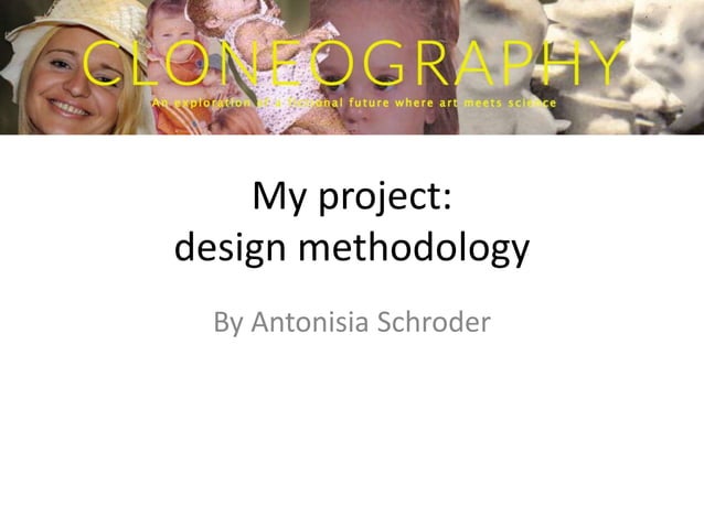 Design methodology presentation - Cloneography by Antonisia Schroder ...