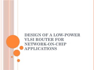 Design of a Low-Power VLSI Router for Network-on-Chip.pptx