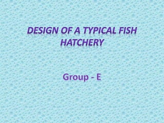 Design of a typical fish hatchery | PPTX