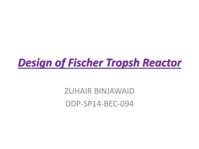 Design of fischer tropsh reactor zbj -ppt file | PPTX | Chemistry | Science