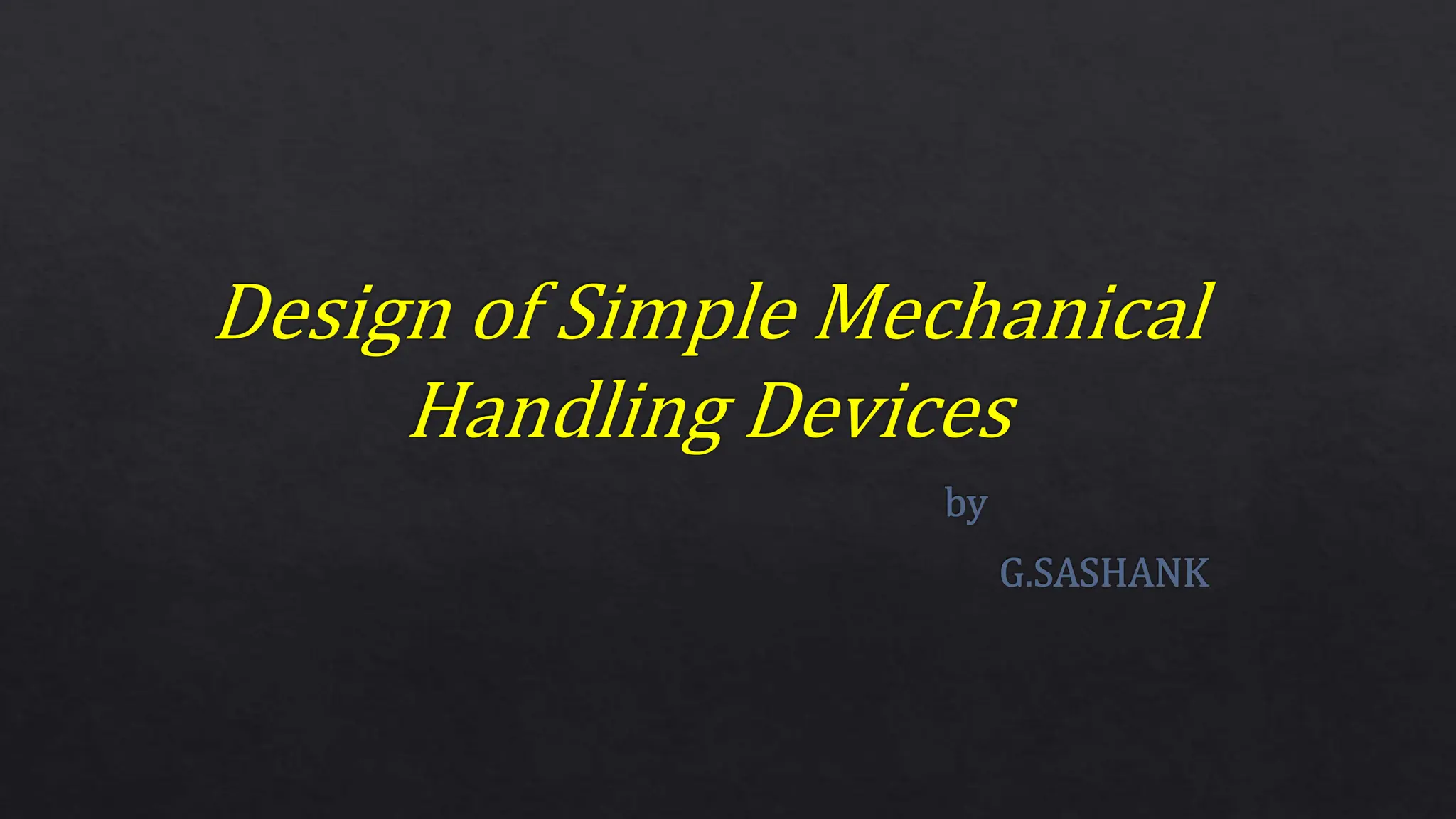 Design of simple mechanical handling devices BY tharun kumar malapati.pptx