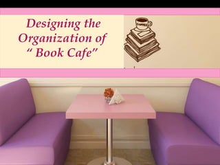 Design of work organisation example book cafe | PPTX