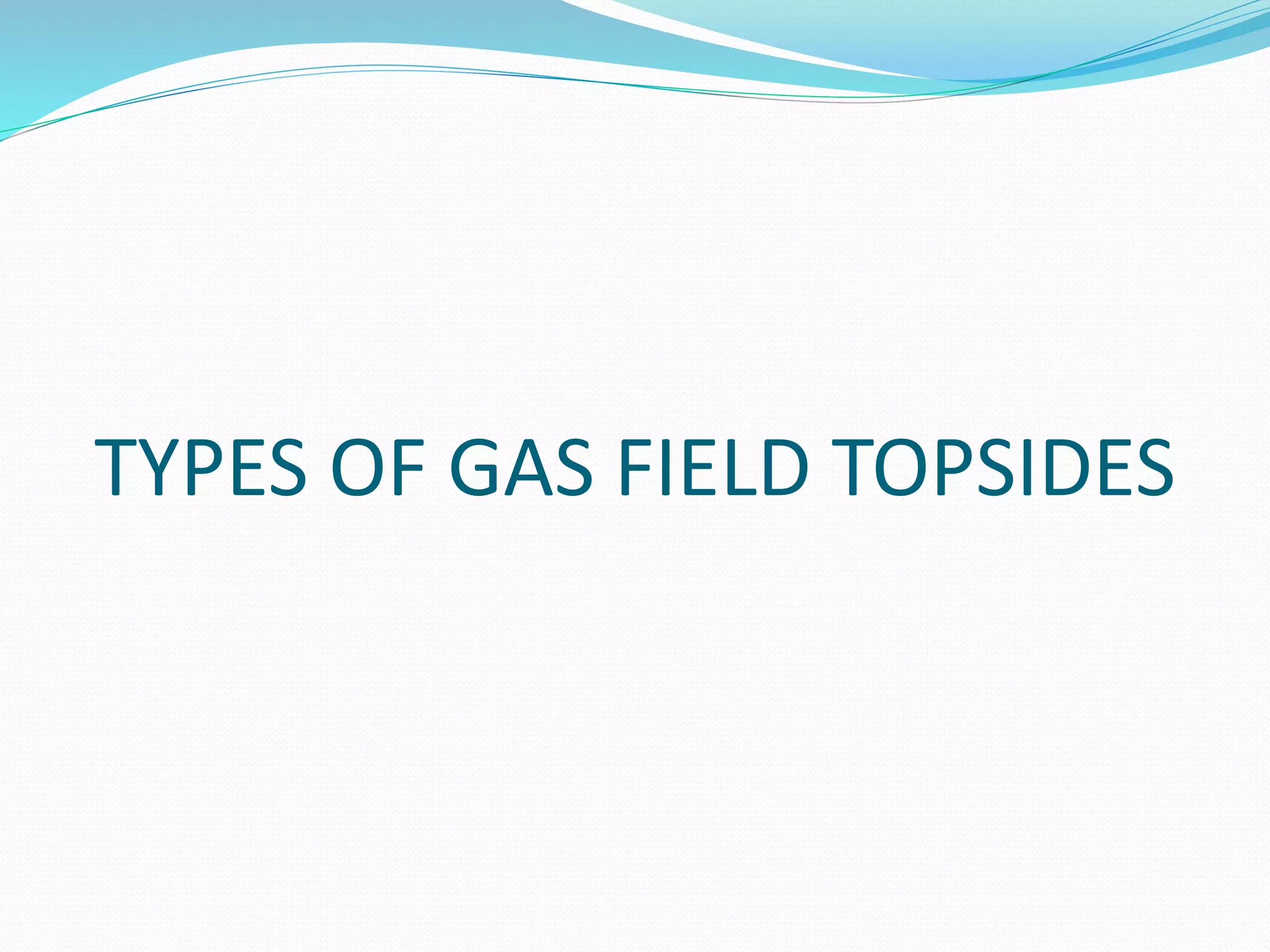 Design & operation of topsides gas field | PPTX