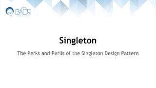 The Perks and Perils of the Singleton Design Pattern | PPT