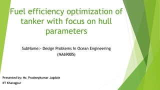 Fuel efficiency optimization of tanker with focus on hull | PPTX