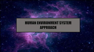 HUMAN ENVIRONMENT SYSTEM APPROACH/ES PPT | PPTX | Environmental Services Industry | Industries