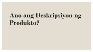 DESKRIPSIYON NG PRODUKTO ppt for (1).pptx