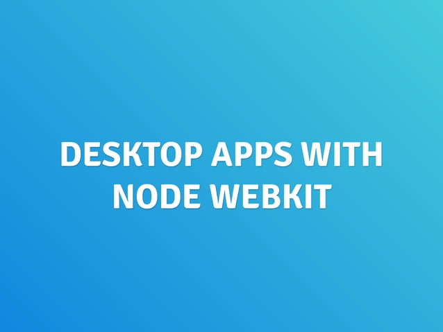 Desktop apps with node webkit | PPT