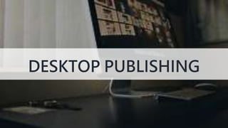 DESKTOP PUBLISHING AND THE BASICS OF GRAPHICS DESIGN.pptx