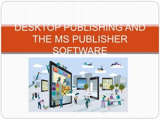 DESKTOP PUBLISHING AND THE MS PUBLISHER SOFTWARE.pptx | Desktop Publishing | Computer Software ...