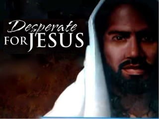 Desperate for jesus | PPTX
