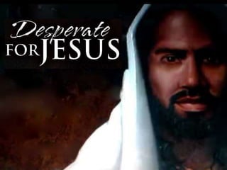Desperate for jesus | PPTX