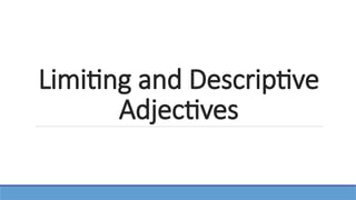 Descriptive and Limiting Adjectives for grade 2 learners.pptx