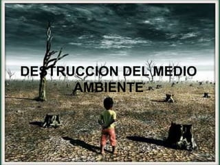 Destruccion del medio ambiente | PPTX