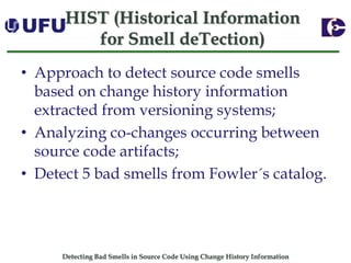 Detecting bad smells in source code using change history information | PPT