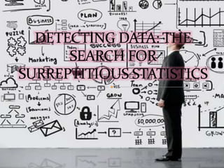 Detecting Ddata: The Search For Surreptitious Statistics | PPT