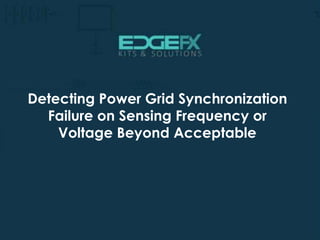 Detecting Power Grid Synchronization Failure on Sensing Frequency or Voltage Beyond Acceptable | PPT