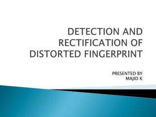 Detection and rectification of distorted fingerprint | PPT