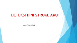 DETEKSI DINI STROKE AKUT - dr Ani Spn - 15 Okt 22.ppt
