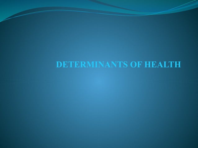 DETERMINANTS OF HEALTH , purpose, principles, | PPTX