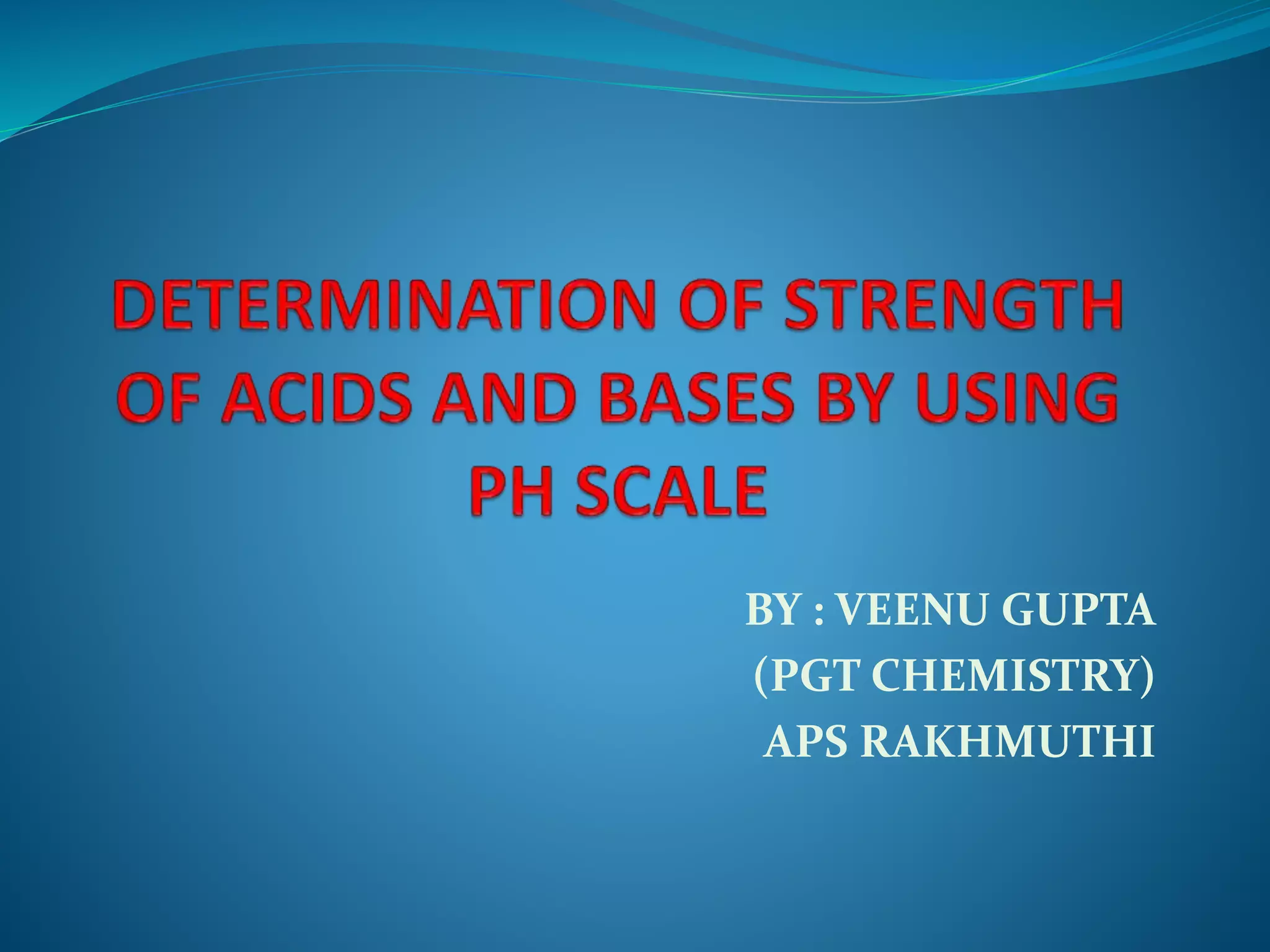 Determination of strength of acids and bases by using pH scale | PPTX