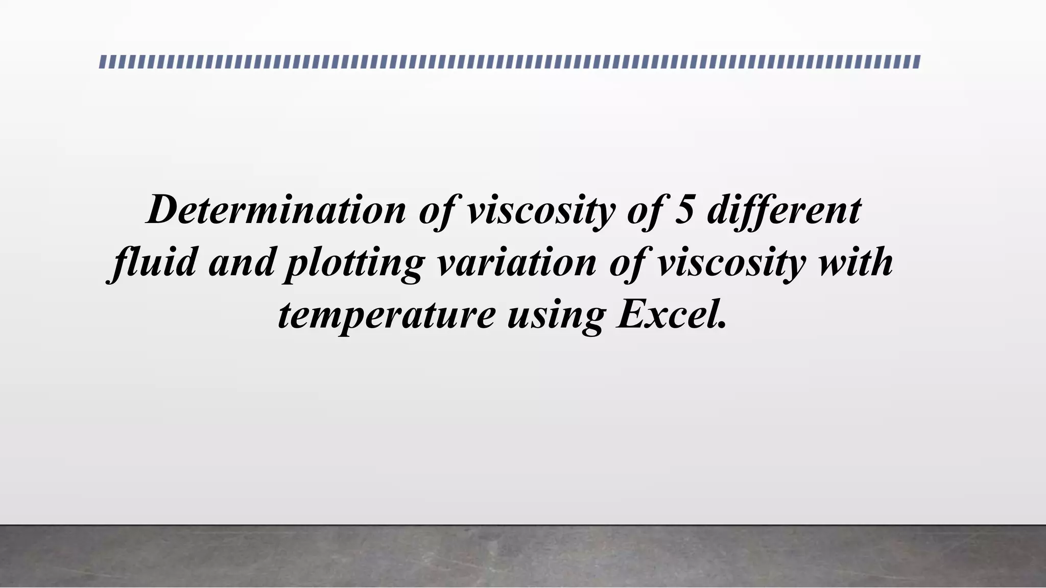 Determination Of Viscosity Of 5 Different Fluid And Plotting Variation Of Viscosity With