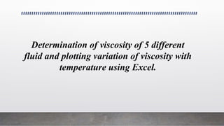 Determination of viscosity of 5 different fluid and plotting variation ...