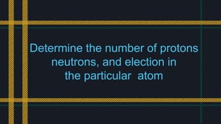 Determine the number of protons electron,.pptx