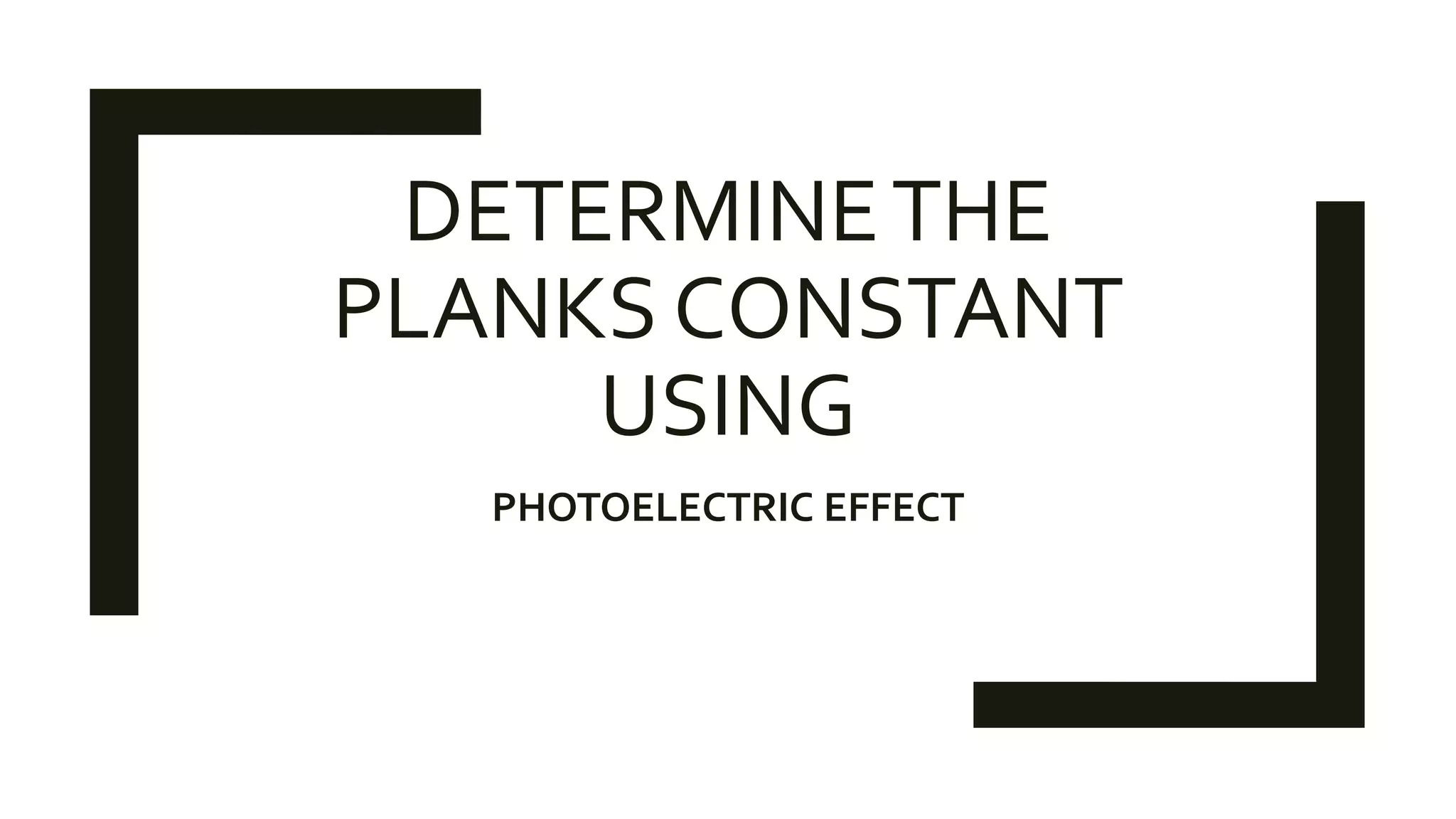 Determine the planks constant using the photoelectric effect | PPTX