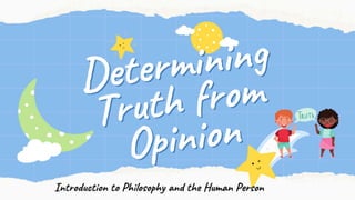 Determining Truth from Opinion.pptx Introduction to Philosophy | PPTX