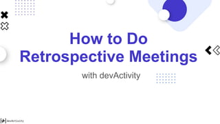 [devActivity] How to Do Retrospective Meetings with devActivity.pptx