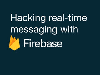Hacking Real time Messaging with Firebase | PPT