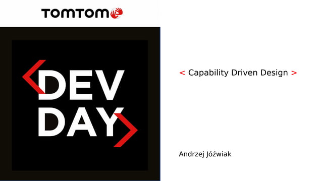 Capability Driven Design - Andrzej Jóźwiak - TomTom Dev Day 2021 | PPT