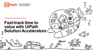 Dev Dives: Fast-track time to value with UiPath Solution Accelerators | PDF